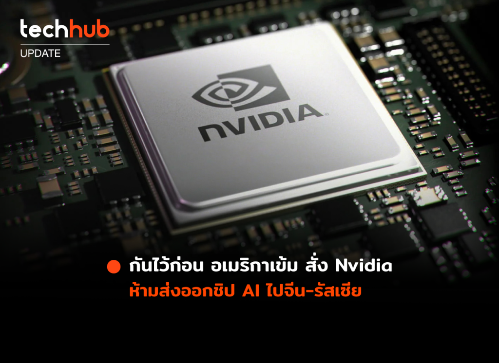 กันไว้ก่อน อเมริกาเข้ม สั่ง Nvidia ห้ามส่งออกชิป AI ไปจีน-รัสเซีย