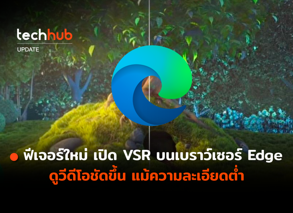 ฟีเจอร์ใหม่ เปิด VSR บน Edge ดูวีดีโอชัดขึ้น แม้ความละเอียดต่ำ
