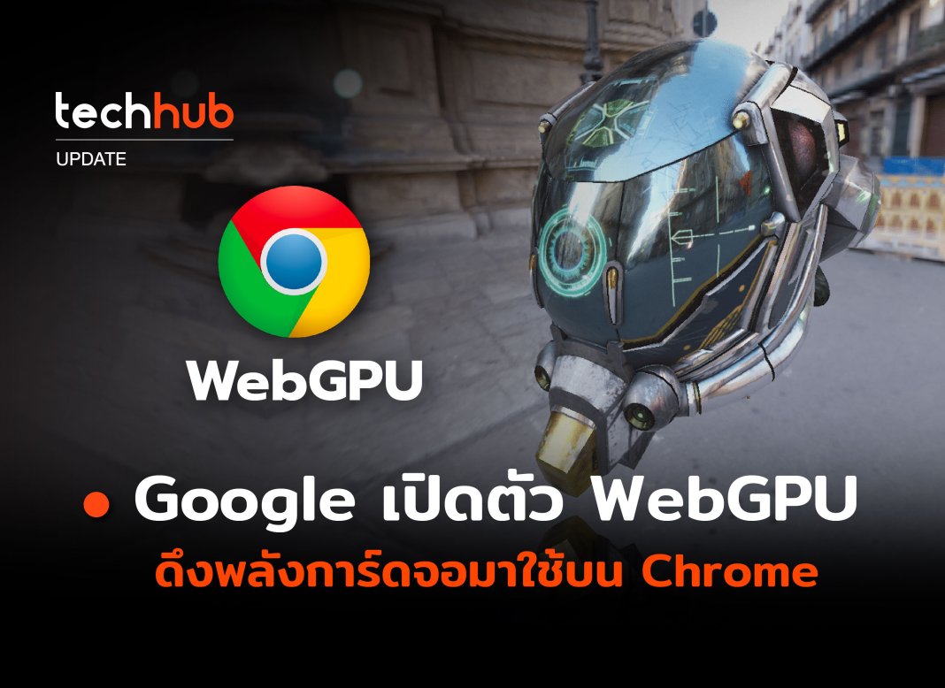 สมจริงยิ่งกว่า Google เปิดตัว WebGPU ดึงพลังการ์ดจอมาใช้บน Chrome