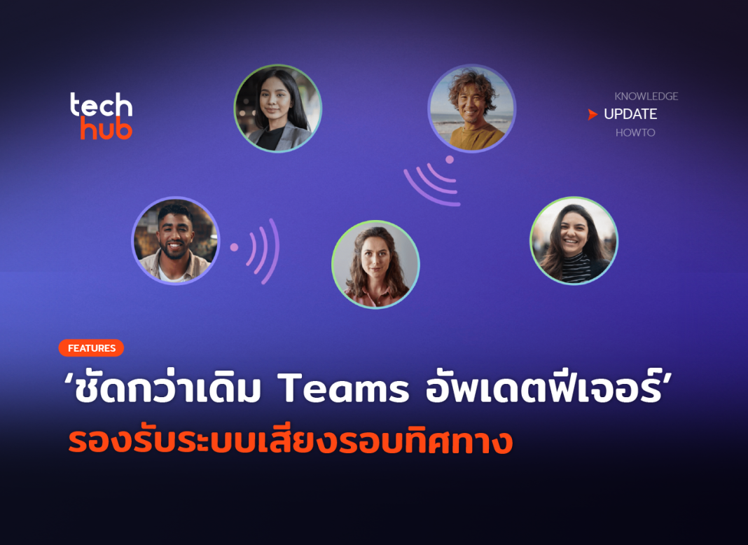 ชัดกว่าเดิม Teams อัพเดตฟีเจอร์ รองรับระบบเสียงรอบทิศทาง