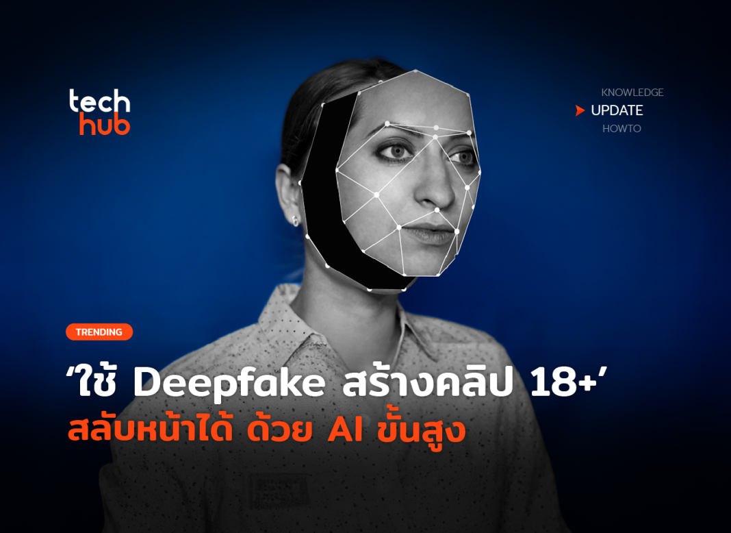 เข้าขั้นวิกฤติ ใช้ Deepfake สร้างคลิป 18+ สลับหน้าได้ ด้วย AI ขั้นสูง