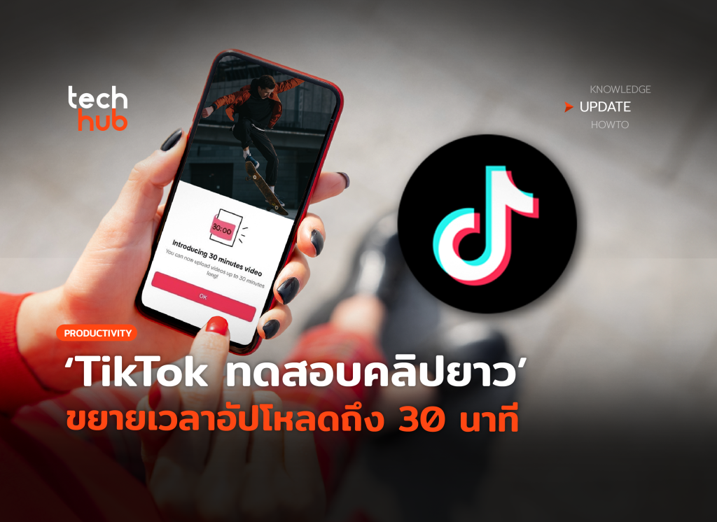 ไม่สั้นแล้ว TikTok ทดสอบคลิปยาว ขยายเวลาอัปโหลดถึง 30 นาที