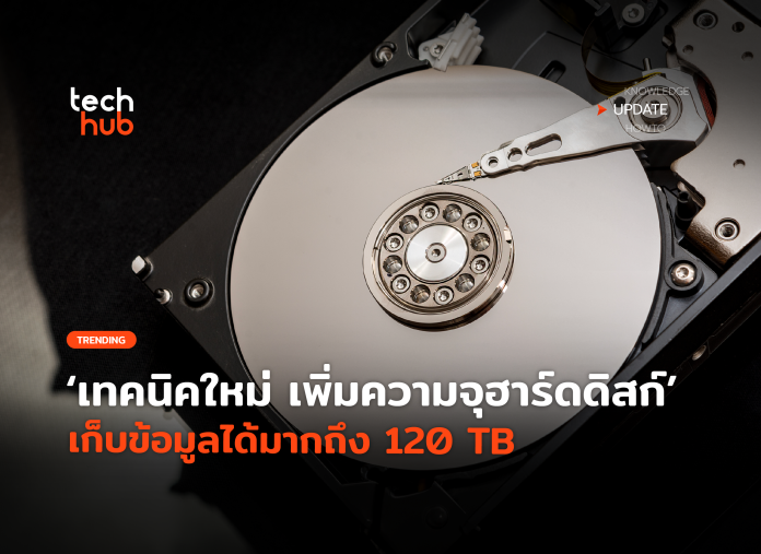 เทคนิคใหม่ เพิ่มความจุฮาร์ดดิสก์ เก็บข้อมูลได้มากถึง 120 TB