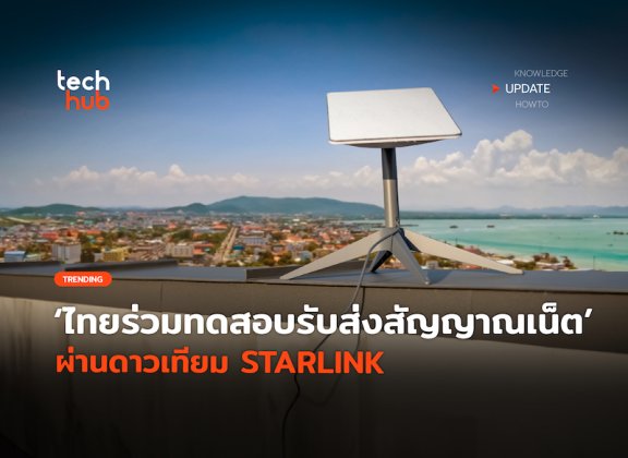 ไทยร่วมด้วย ทดสอบรับส่งสัญญาณเน็ต ผ่านดาวเทียม STARLINK