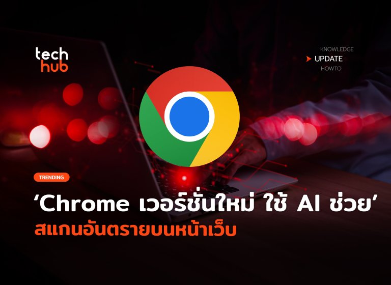 ใช้ AI ช่วย Chrome เวอร์ชั่นใหม่ สแกนอันตรายบนหน้าเว็บ