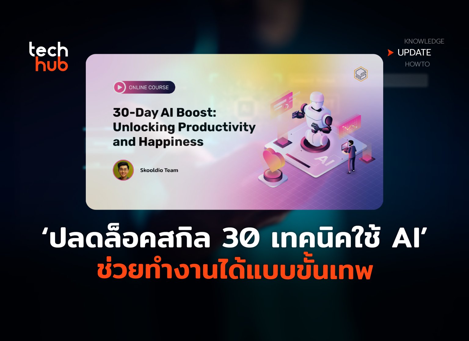 ปลดล็อคสกิล 30 เทคนิคใช้ AI ช่วยทำงานได้แบบขั้นเทพ